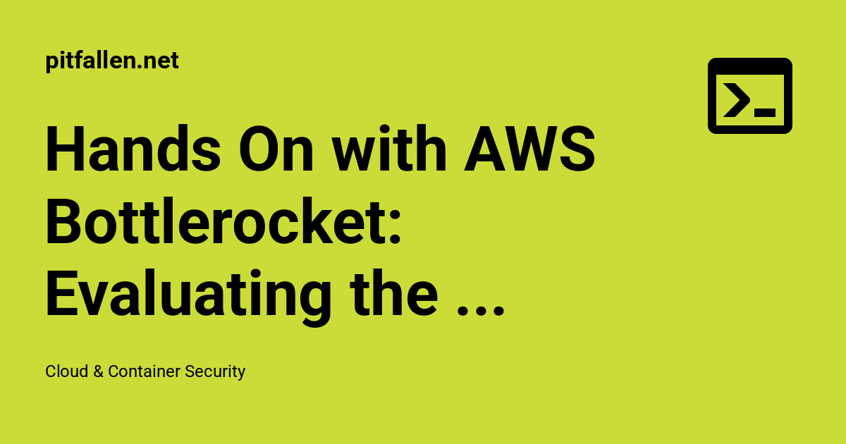 Hands On with AWS Bottlerocket: Evaluating the Security of Amazon's ...